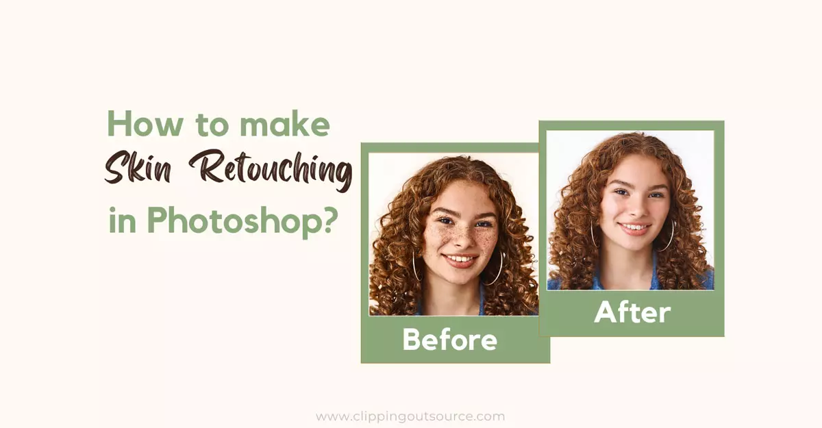 How to make Skin Retouching in Photoshop? - Clipping Outsource provides ...